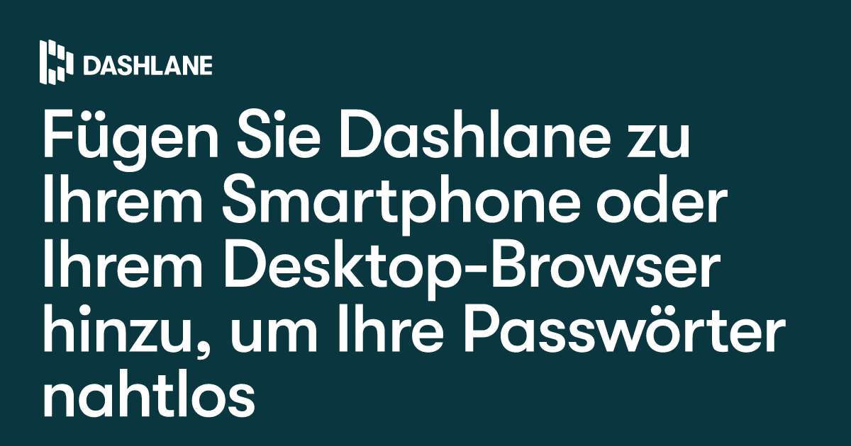 Fügen Sie Dashlane zu Ihrem Smartphone oder Ihrem Desktop-Browser hinzu ... Fügen Sie Dashlane zu Ihrem Smartphone oder Ihrem Desktop-Browser hinzu ...